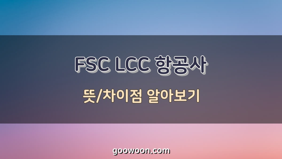 FSC LCC 항공사 뜻, 차이점, 오해 알아보기